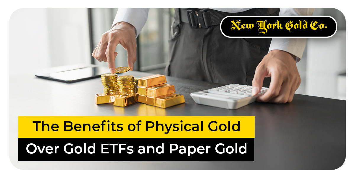 The Benefits of Physical Gold Over Gold ETFs & Paper Gold